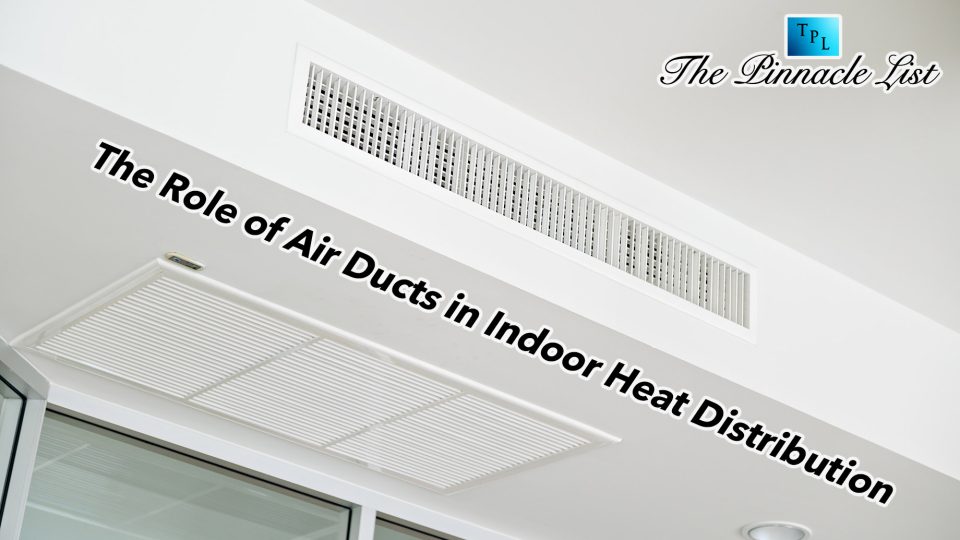 The Role of Air Ducts in Indoor Heat Distribution – The Pinnacle List
