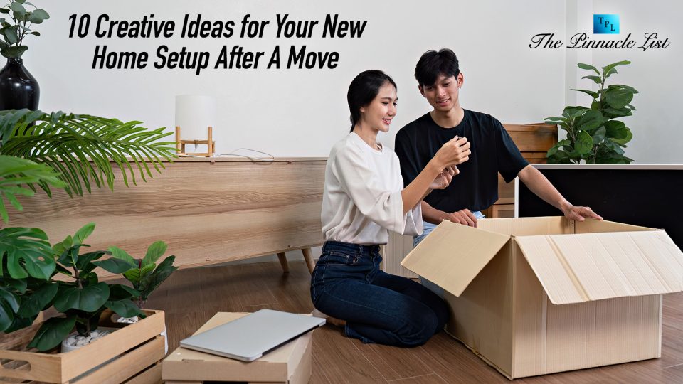 10 Creative Ideas for Your New Home Setup After A Move – The Pinnacle List