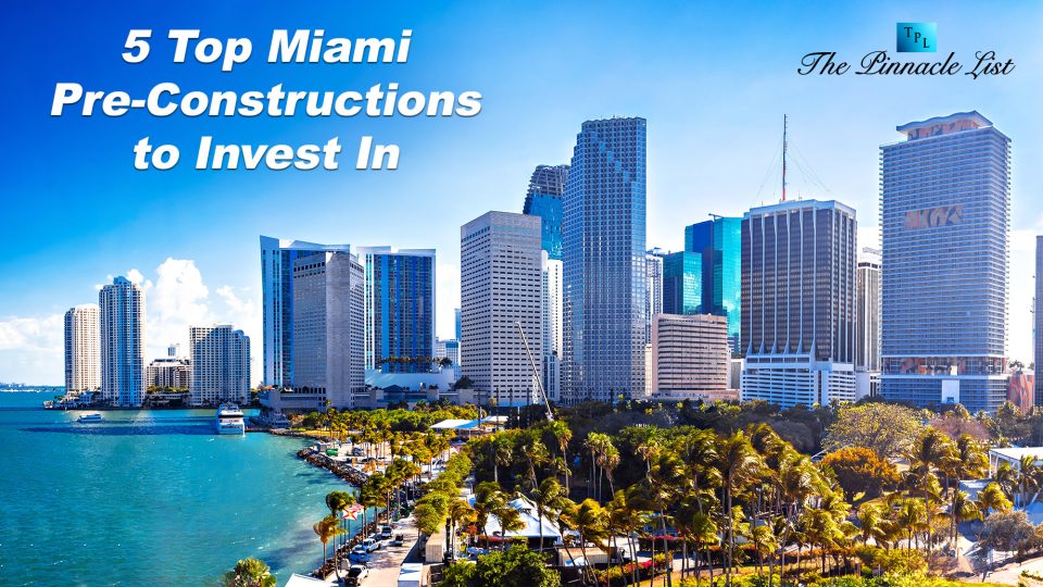 5 Top Miami Pre-Constructions to Invest In – The Pinnacle List