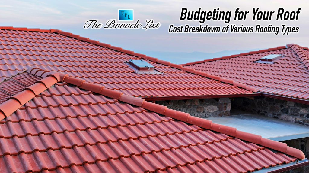 Budgeting for Your Roof: Cost Breakdown of Various Roofing Types – The Pinnacle List