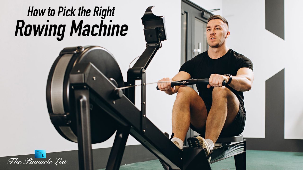 How to Pick the Right Rowing Machine – The Pinnacle List