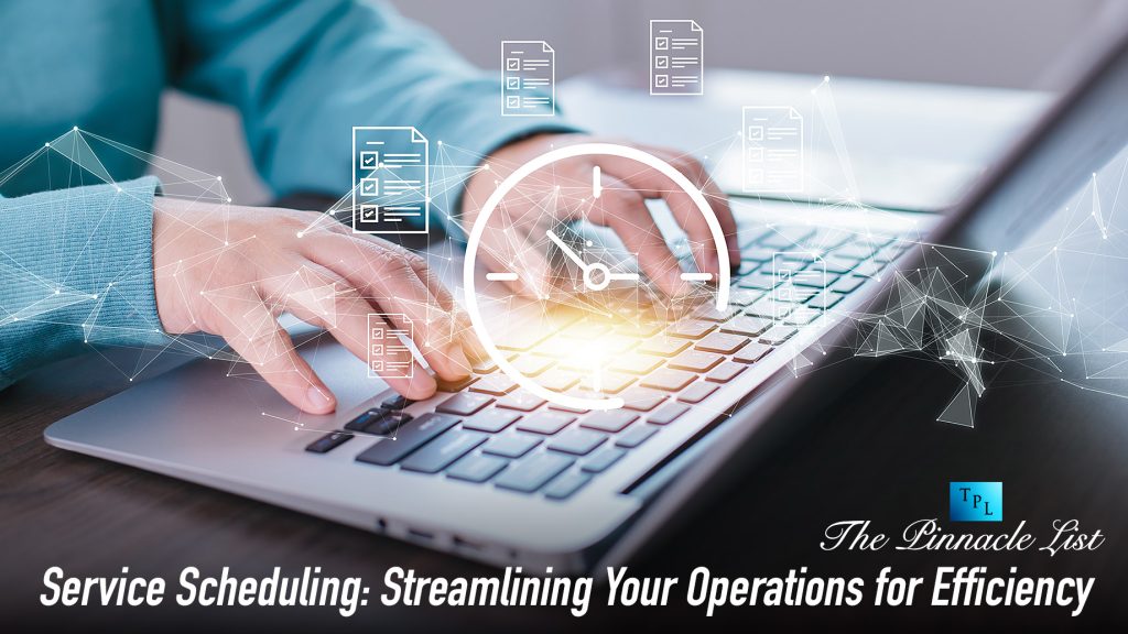 Service Scheduling Streamlining Your Operations For Efficiency The Pinnacle List