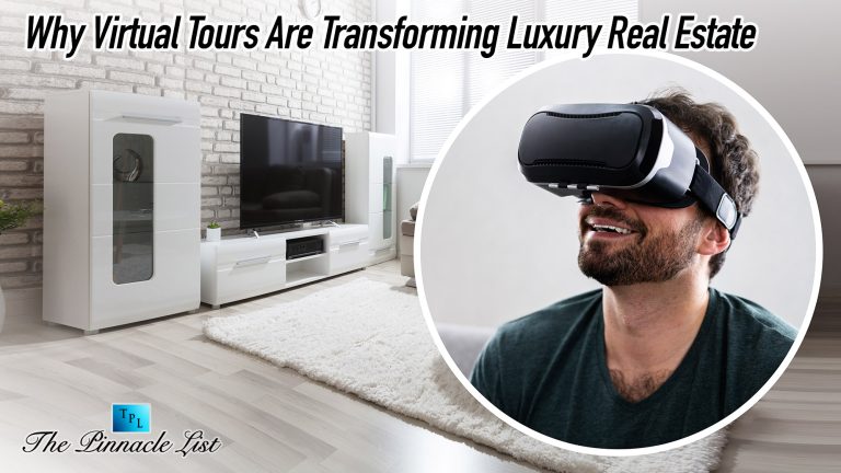 Why Virtual Tours Are Transforming Luxury Real Estate – The Pinnacle List