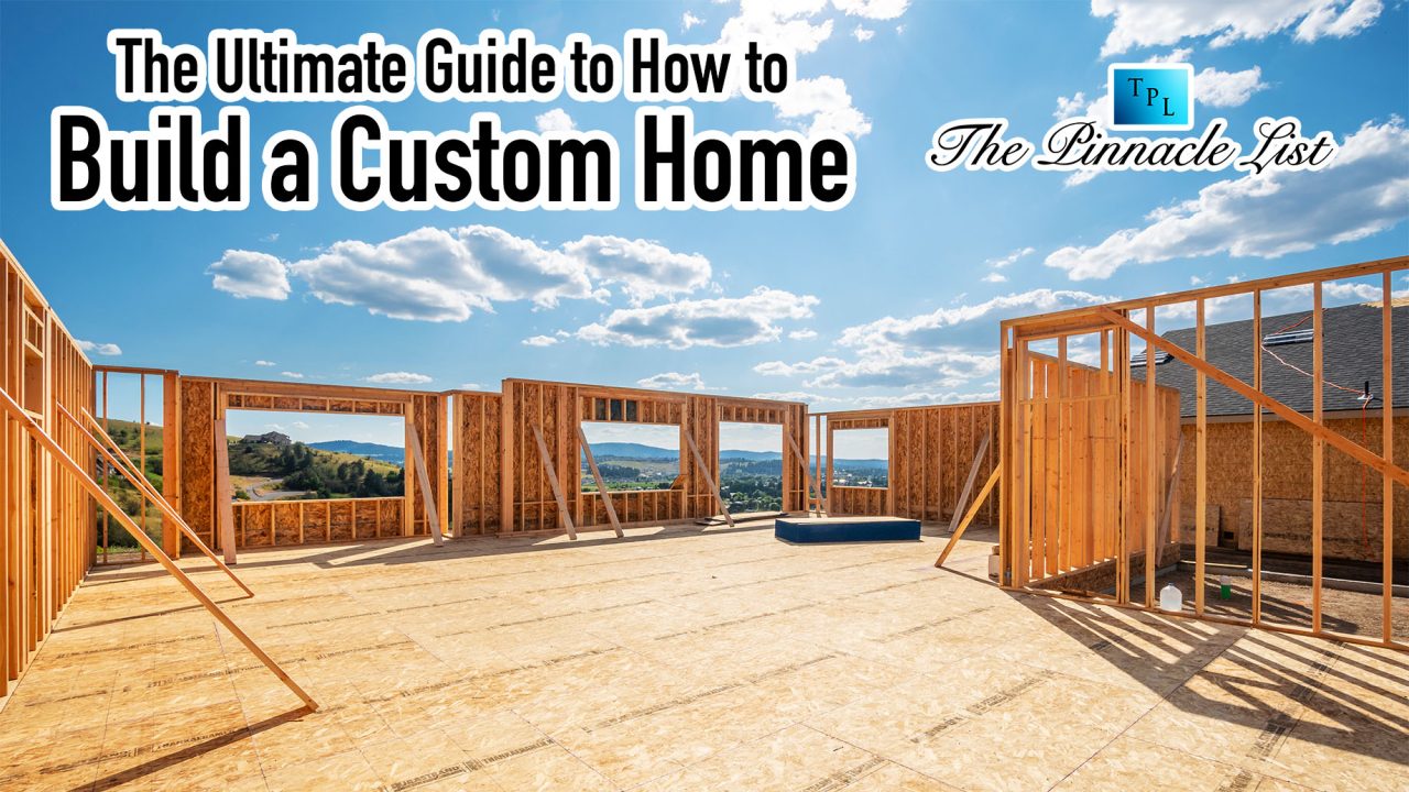 The Ultimate Guide to How to Build a Custom Home – The Pinnacle List