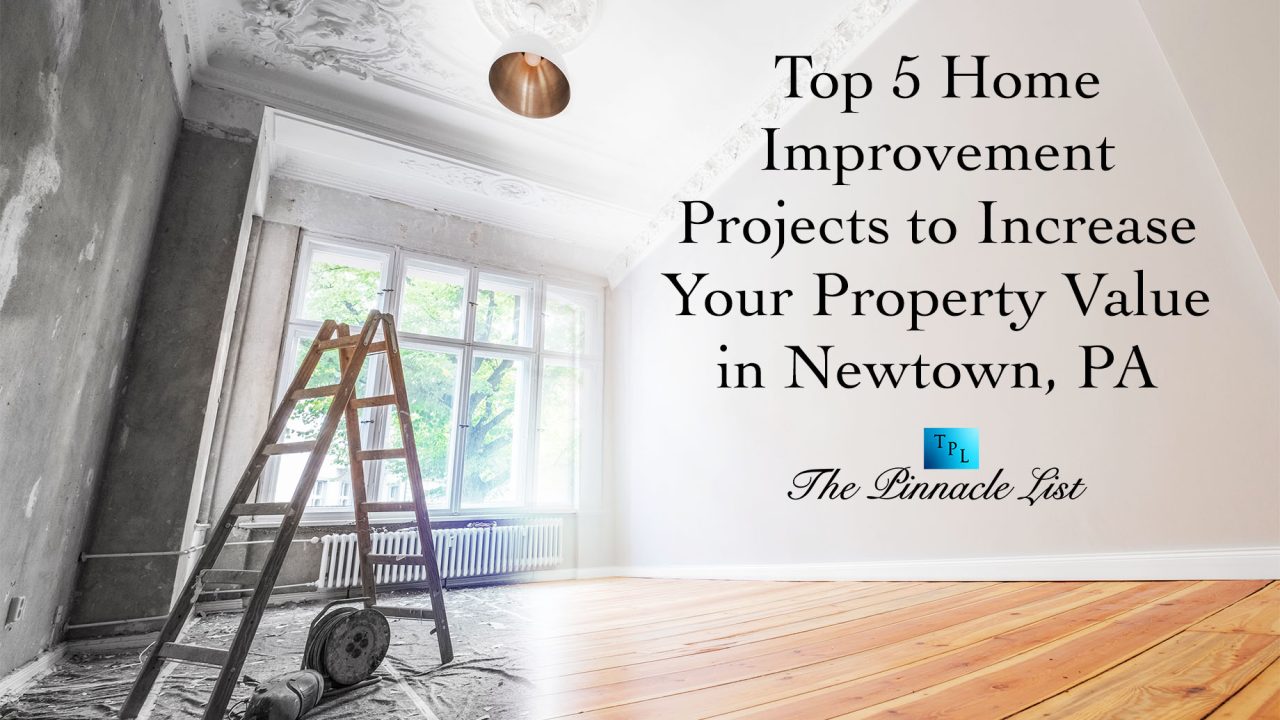 Top 5 Home Improvement Projects to Increase Your Property Value in Newtown, PA – The Pinnacle List
