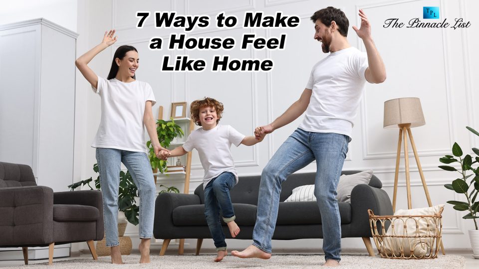 7 Ways to Make a House Feel Like Home – The Pinnacle List