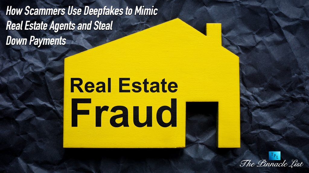 How Scammers Use Deepfakes to Mimic Real Estate Agents and Steal Down ...
