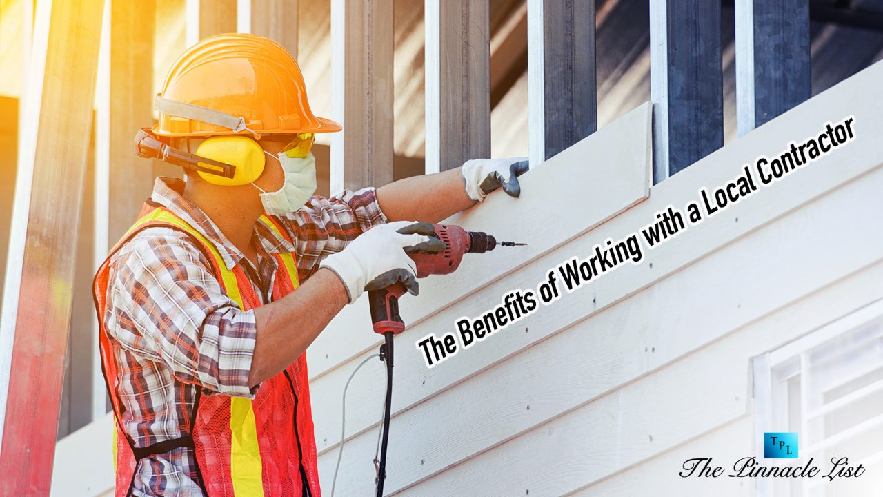 The Benefits of Working with a Local Contractor – The Pinnacle List