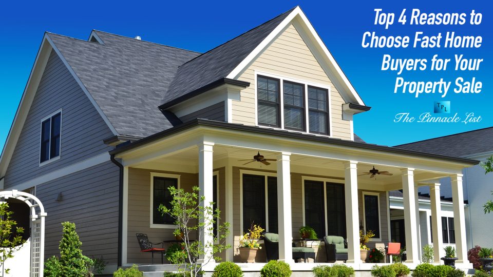 Top 4 Reasons to Choose Fast Home Buyers for Your Property Sale – The ...