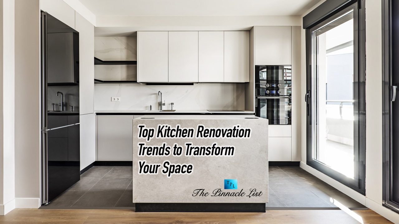 Top Kitchen Renovation Trends to Transform Your Space – The Pinnacle List