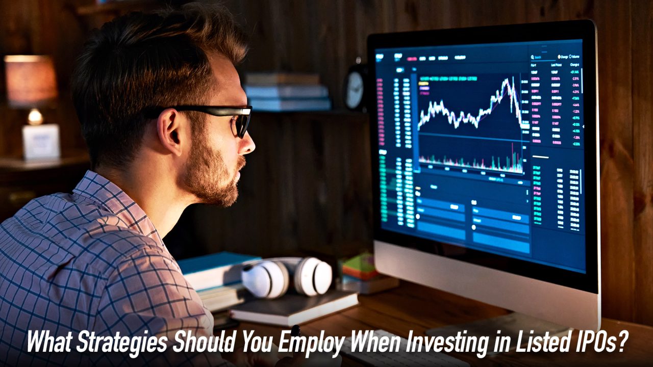 What Strategies Should You Employ When Investing in Listed IPOs? – The ...