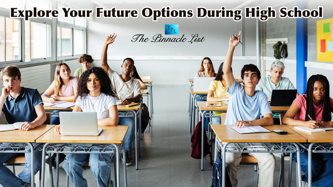 Explore Your Future Options During High School – The Pinnacle List