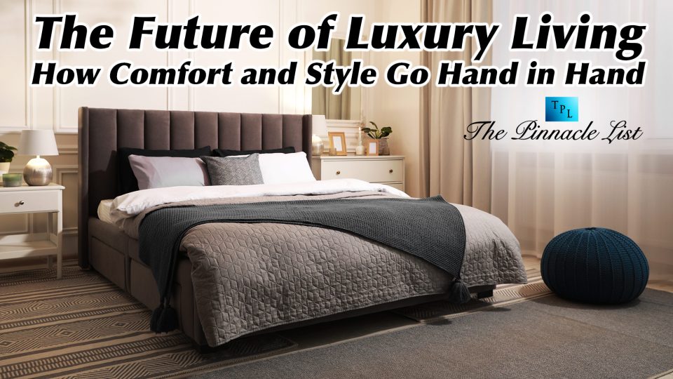 The Future of Luxury Living: How Comfort and Style Go Hand in Hand ...
