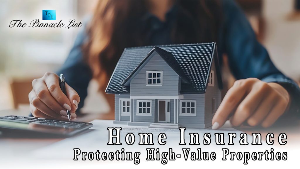 Home Insurance: Protecting High-Value Properties – The Pinnacle List