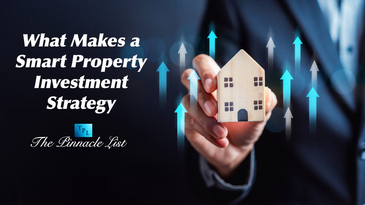 What Makes a Smart Property Investment Strategy – The Pinnacle List