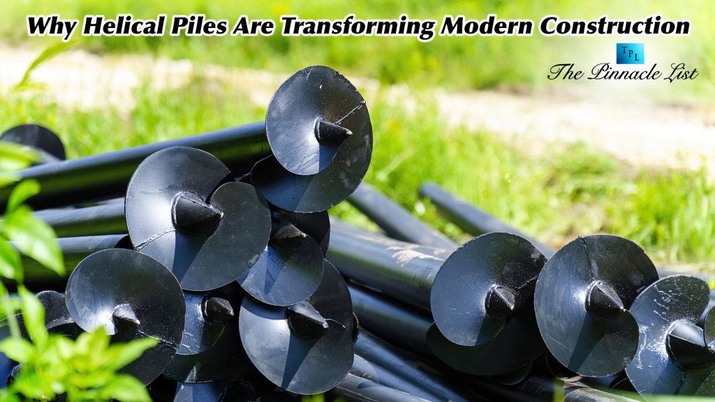 Why Helical Piles Are Transforming Modern Construction – The Pinnacle List