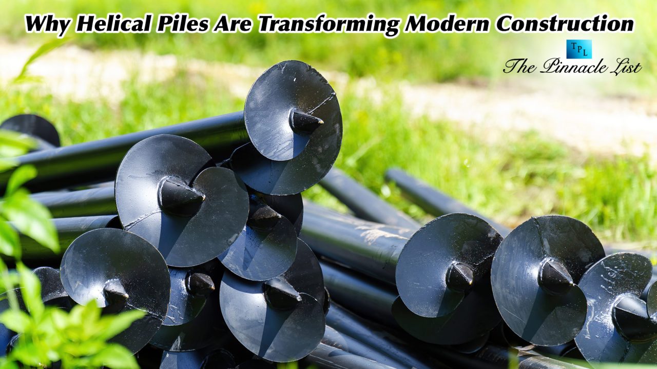 Why Helical Piles Are Transforming Modern Construction – The Pinnacle List