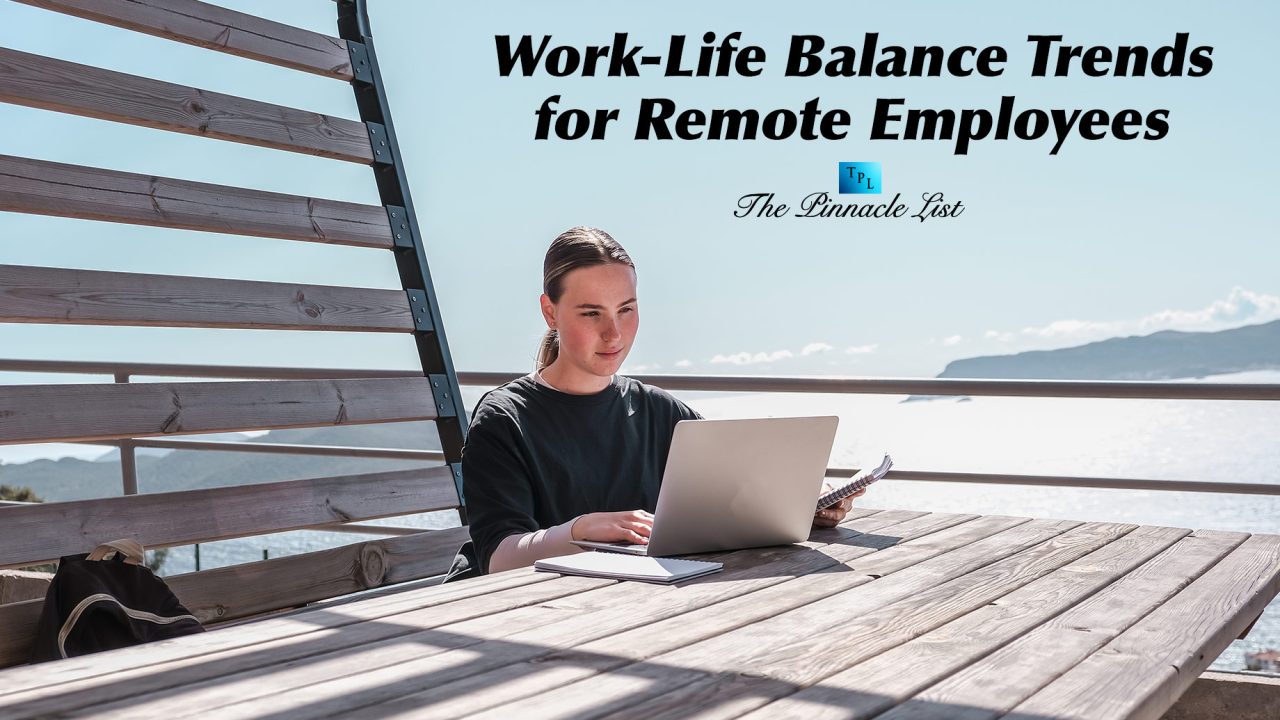 Work-Life Balance Trends for Remote Employees – The Pinnacle List