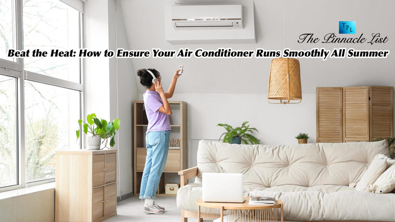 Beat the Heat: How to Ensure Your Air Conditioner Runs Smoothly All Summer – The Pinnacle List