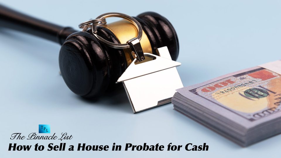 How to Sell a House in Probate for Cash – The Pinnacle List