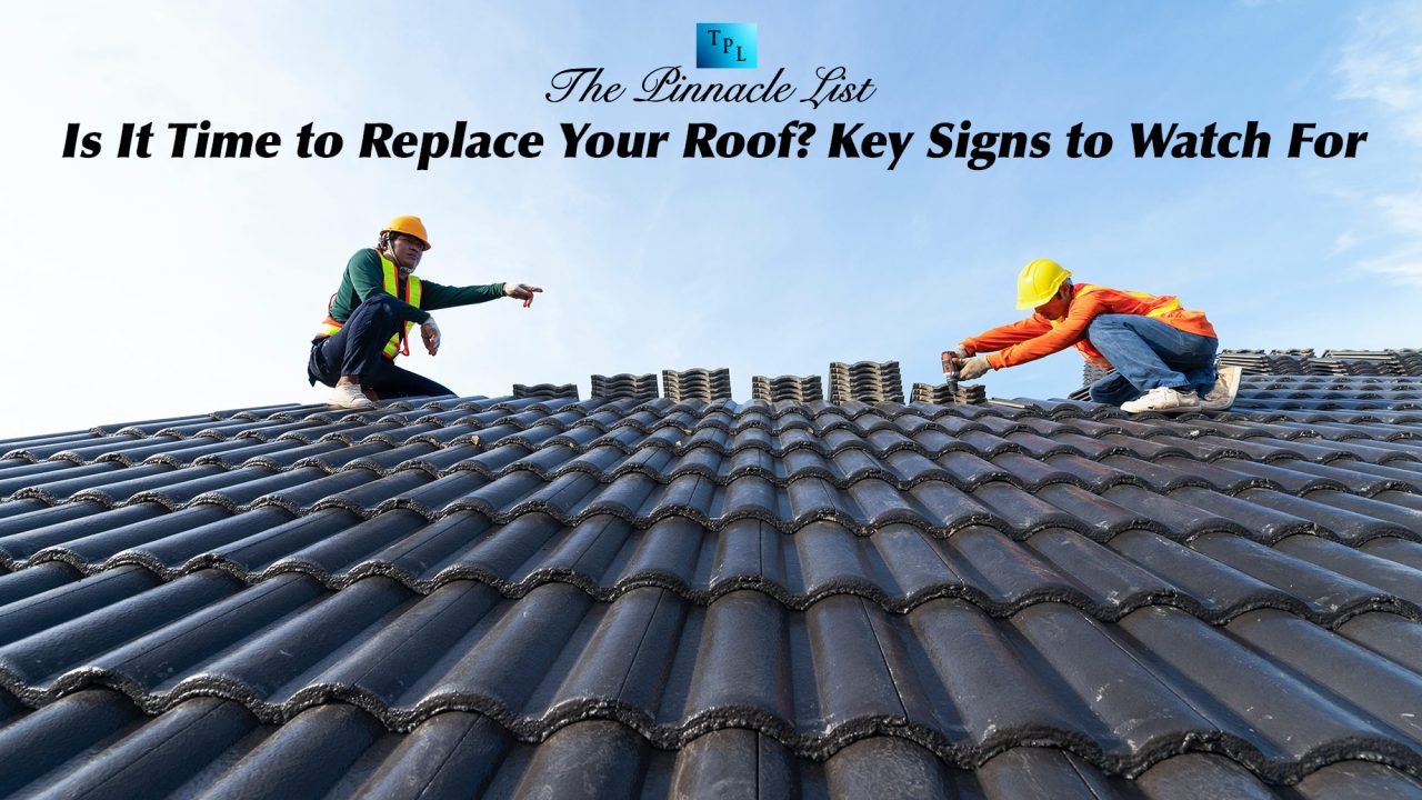 Is It Time to Replace Your Roof? Key Signs to Watch For – The Pinnacle List